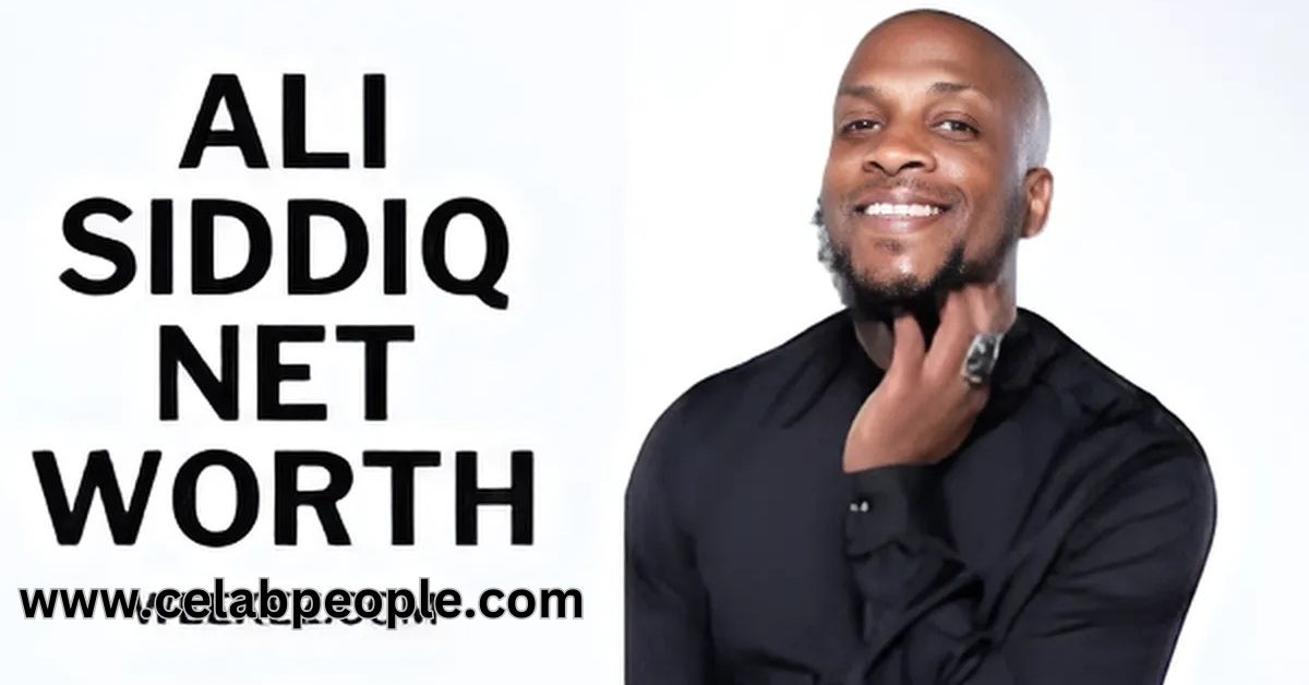 Ali Siddiq Net Worth: Early Life And Career Achievements